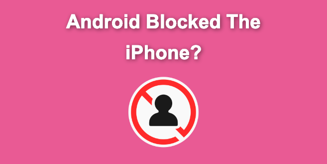 How To Tell If An Android Blocked An Iphone For Sure 